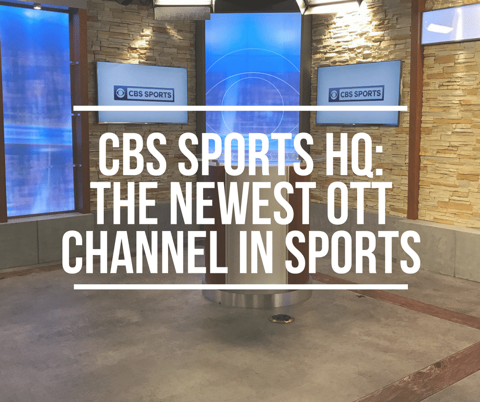 CBS Sports HQ: The Newest OTT Channel In Sports | BMG Blog