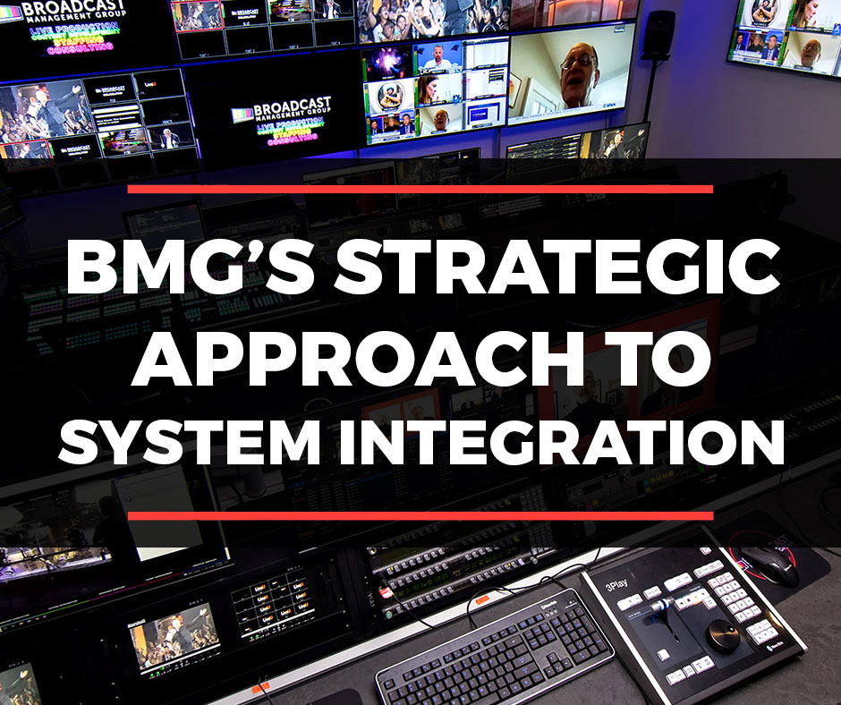 BMG’s Strategic Approach To System Integration - Broadcast Management Group
