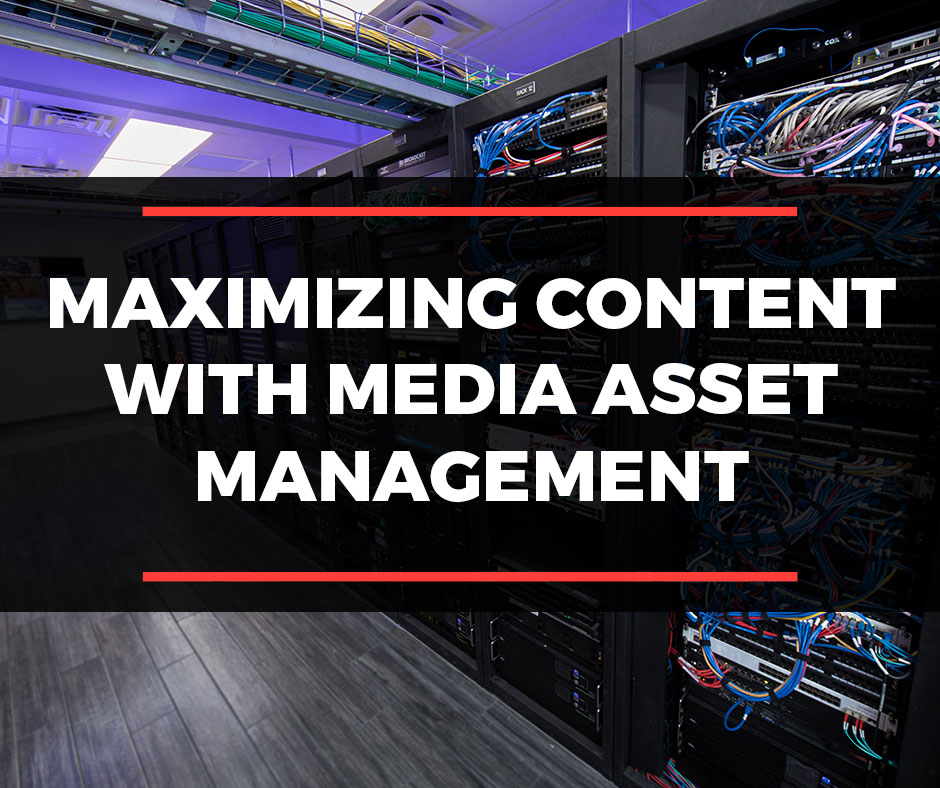 Maximizing Content With Media Asset Management - Broadcast Management Group